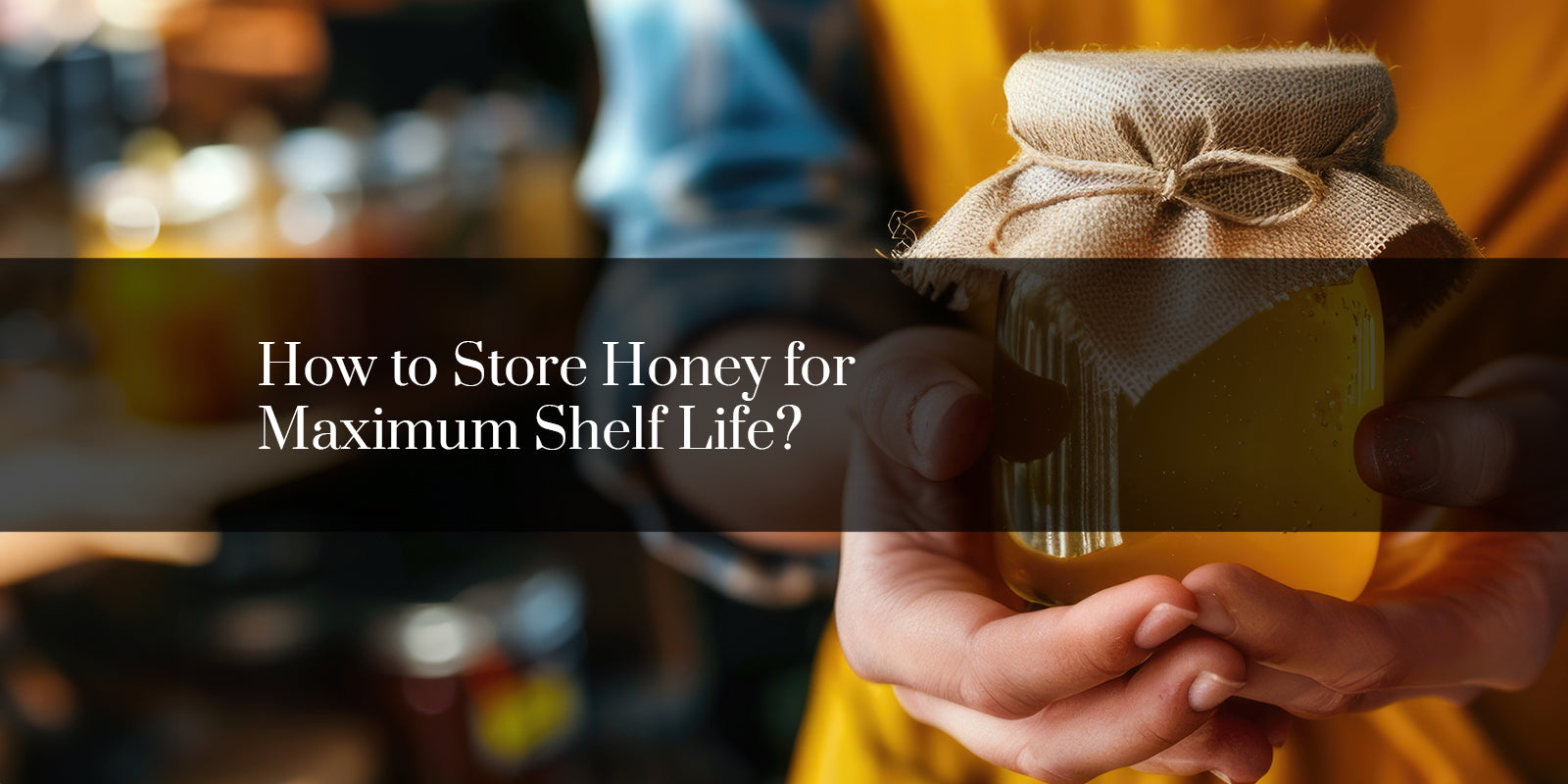 How to Store Honey for Maximum Shelf Life? – Shiva Organic